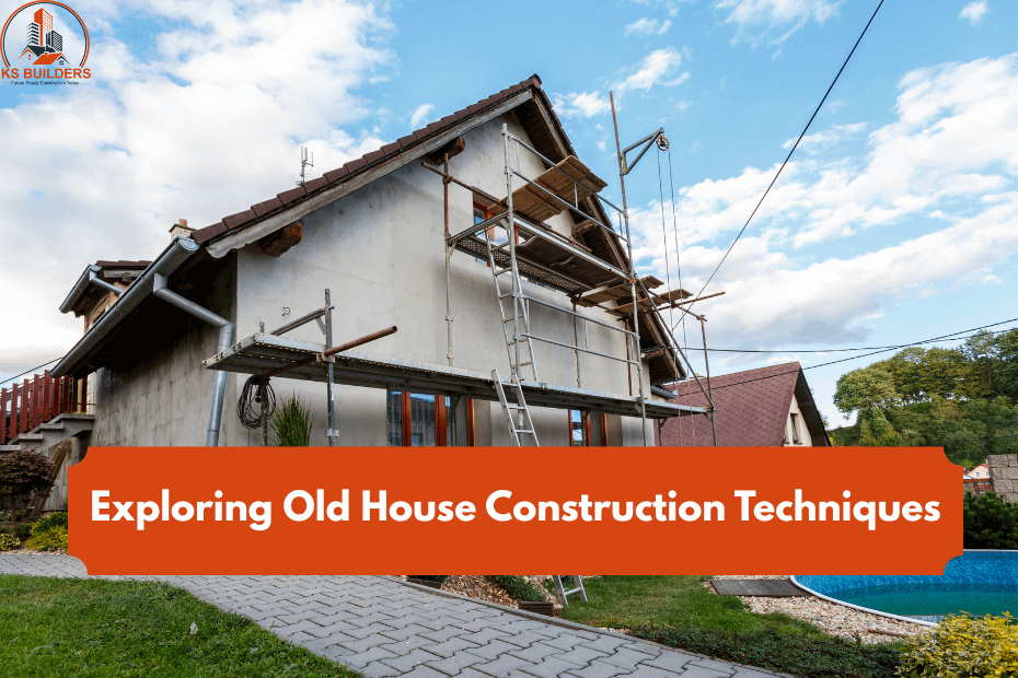 Exploring Old House Construction Techniques - KS Builders